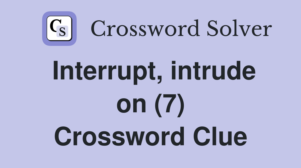 Interrupt, intrude on (7) - Crossword Clue Answers - Crossword Solver